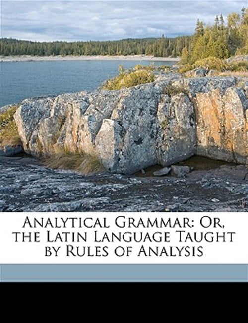 Pre-Owned Analytical Grammar: Or, the Latin Language Taught by Rules of ...