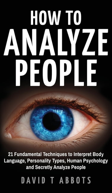 How To Analyze People: 21 Fundamental Techniques to Interpret Body ...