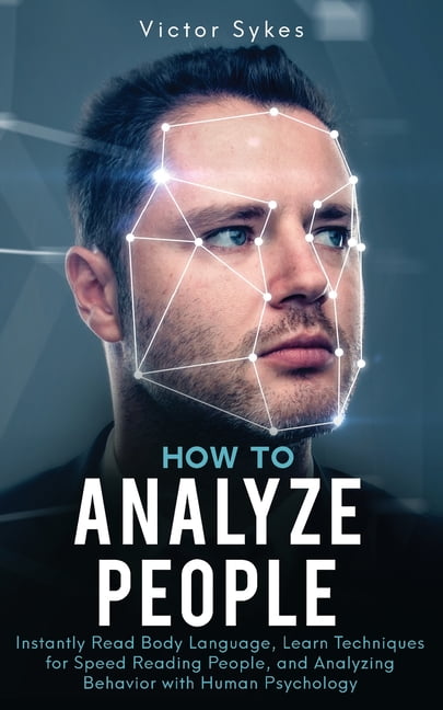 How to Analyze People: How to Analyze People: Instantly Read Body Language, Learn Techniques for ...