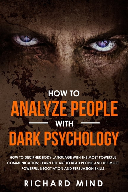 How to Analyze People with Dark Psychology: How to Decipher Body ...