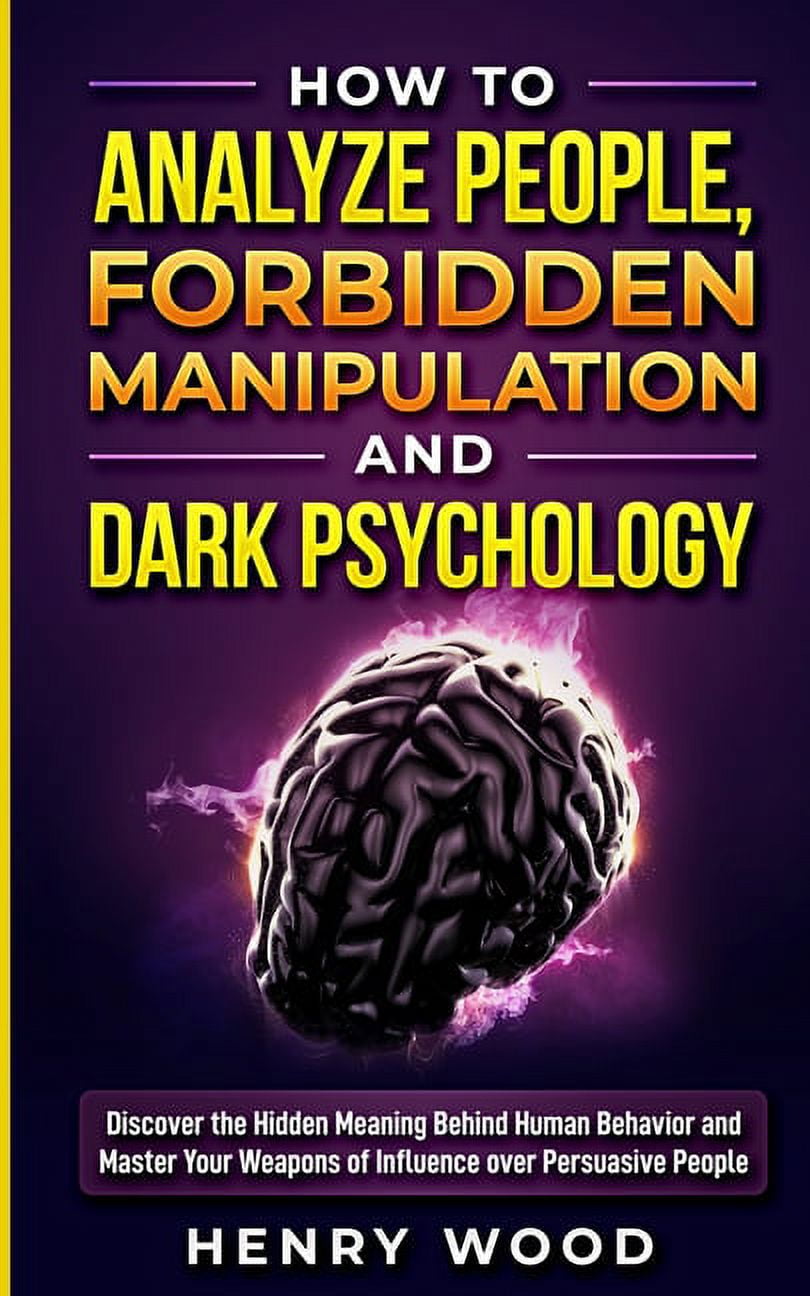 How to Analyze People, Forbidden Manipulation and Dark Psychology: Discover the Hidden Meaning ...