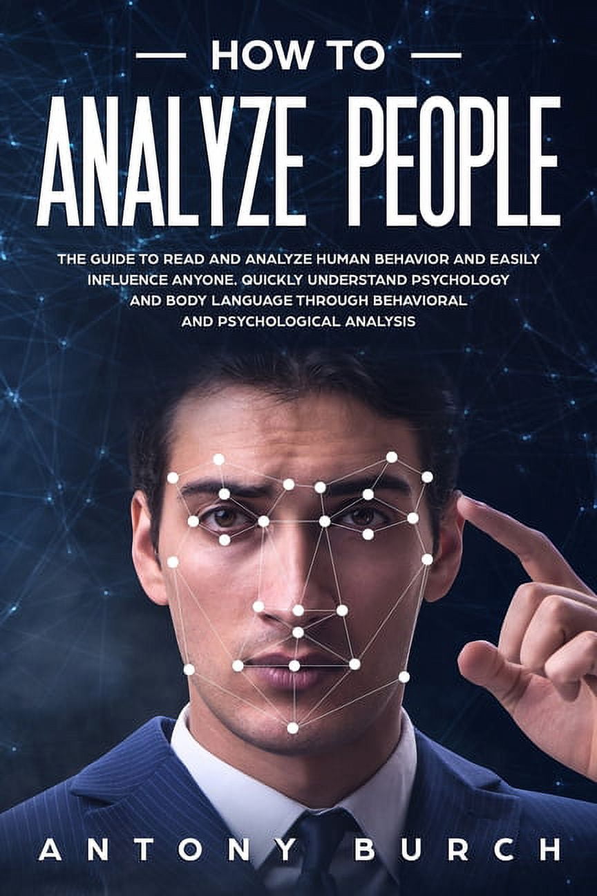 How To Analyze People : The Guide to Read and Analyze Human Behavior and Easily Influence Anyone ...