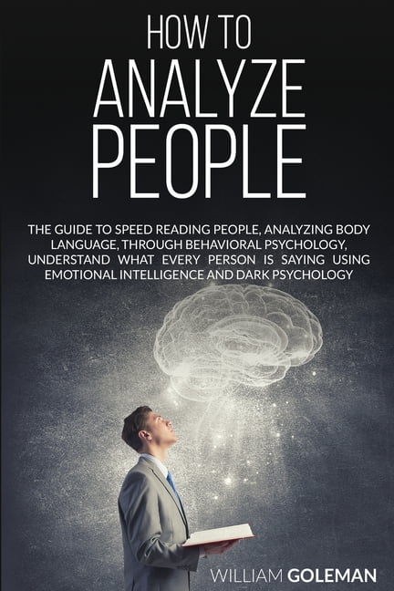 How to Analyze People: The Guide to Speed Reading People, Analyzing Body Language, Through ...