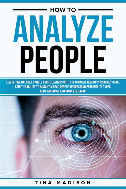 How to Analyze People: Learn How to Handle Your Relations with The Ultimate Psychology of Human ...