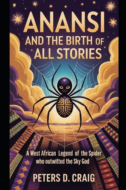 Anansi and the Birth of All Stories: A West African Legend Of the ...