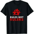 Anarchism Anarchist - Rules Not Rulers Anti Authoritarian T-Shirt ...