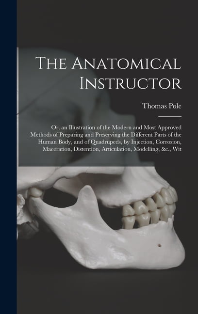 The Anatomical Instructor : Or, an Illustration of the Modern and Most ...