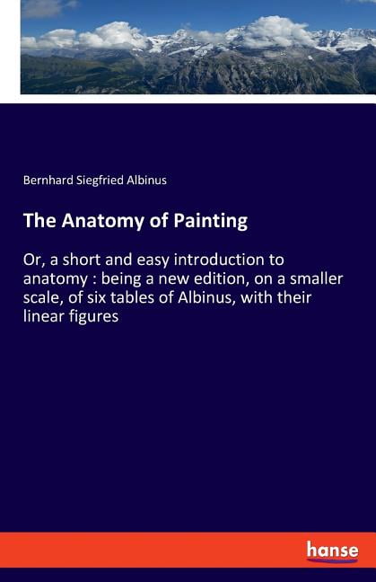 The Anatomy of Painting : Or, a short and easy introduction to anatomy ...