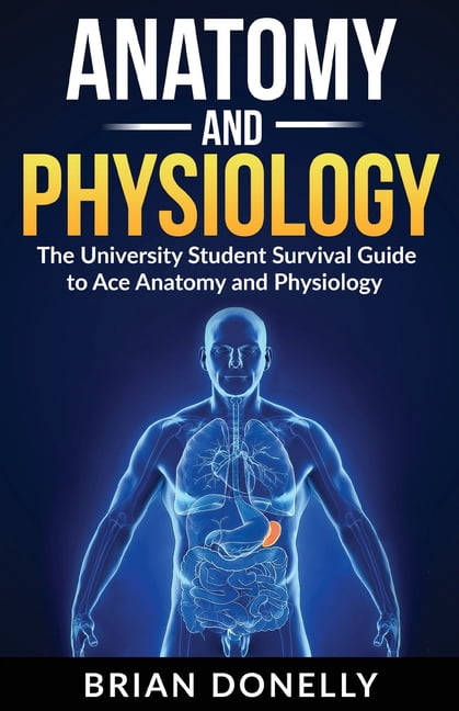 Anatomy & Physiology: The University Student Survival Guide to Ace ...