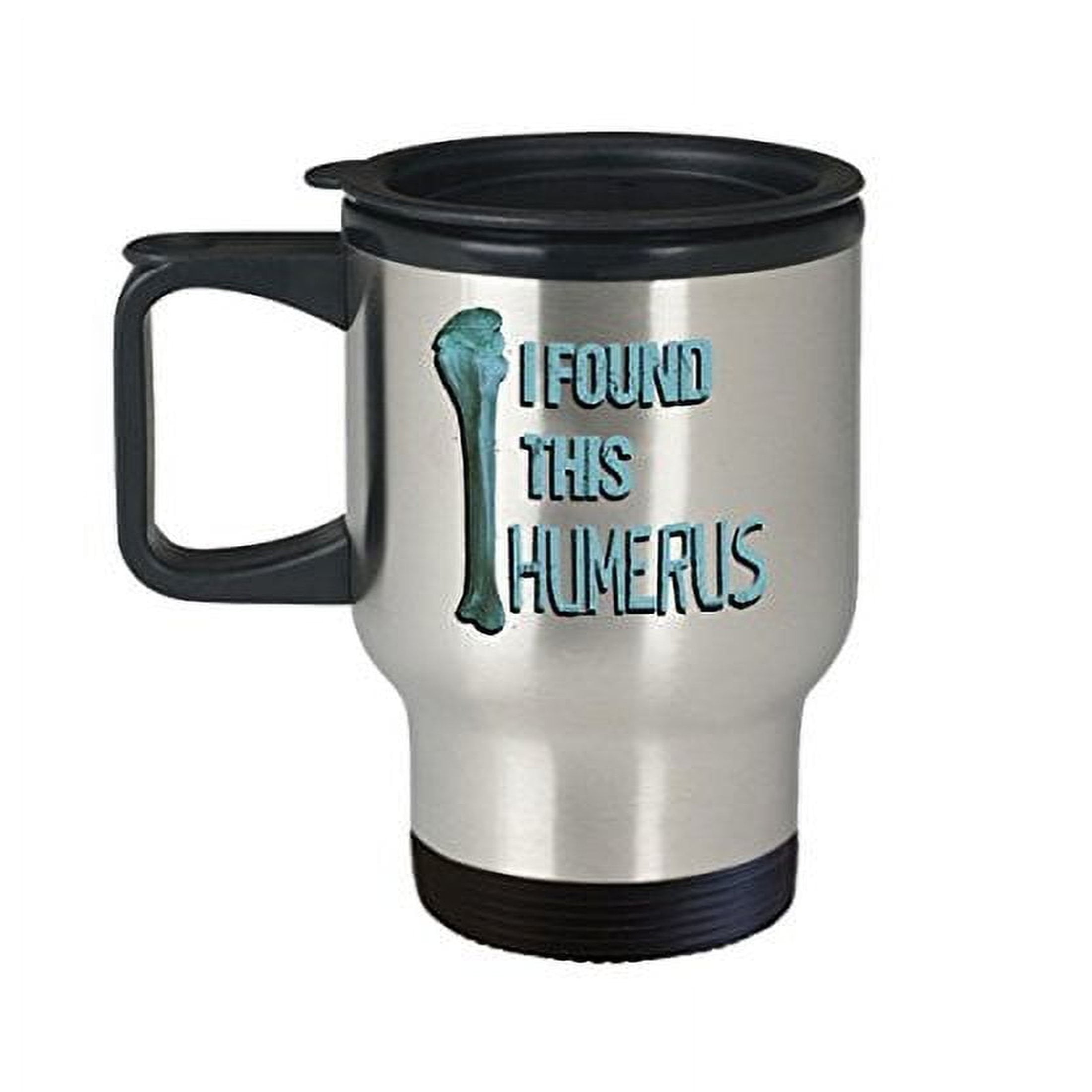 Anatomy Travel Mug - I Found This Humerus - Gift for Scientist - 14 Oz ...
