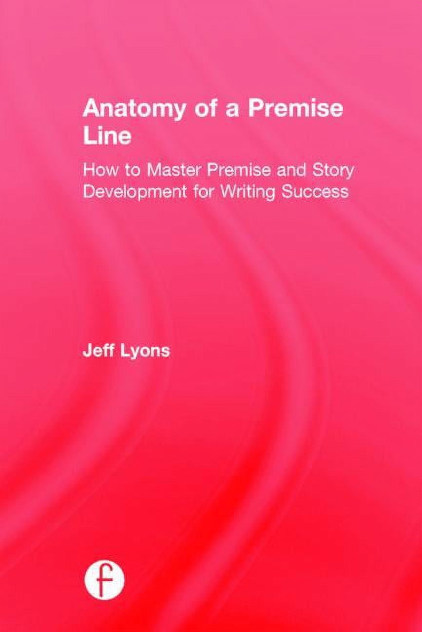 Anatomy of a Premise Line: How to Master Premise and Story Development ...