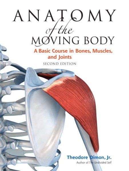 Pre-Owned Anatomy of the Moving Body, Second Edition: A Basic Course in Bones, Muscles, and ...