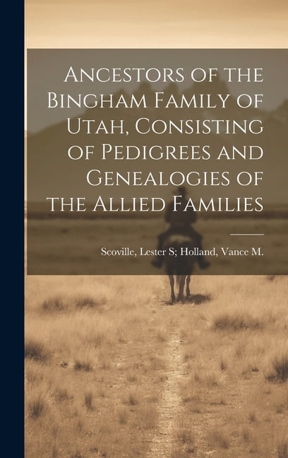 Ancestors of the Bingham Family of Utah, Consisting of Pedigrees and ...