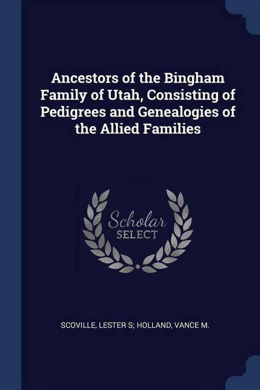 Ancestors of the Bingham Family of Utah, Consisting of Pedigrees and ...