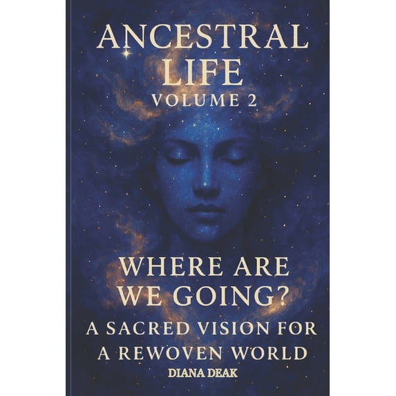 Ancestral Life Ancestral Life Volume 2: Where Are We Going? A Sacred ...