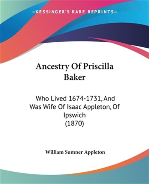 Ancestry of Priscilla Baker : Who Lived 1674-1731, and Was Wife of ...