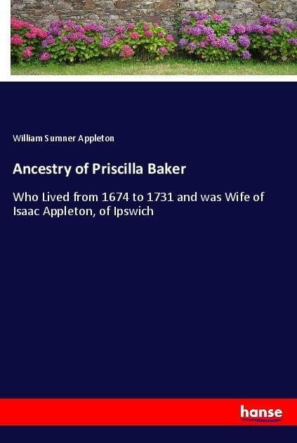 Ancestry of Priscilla Baker: Who Lived from 1674 to 1731 and William Sumner Apple (Paperback ...