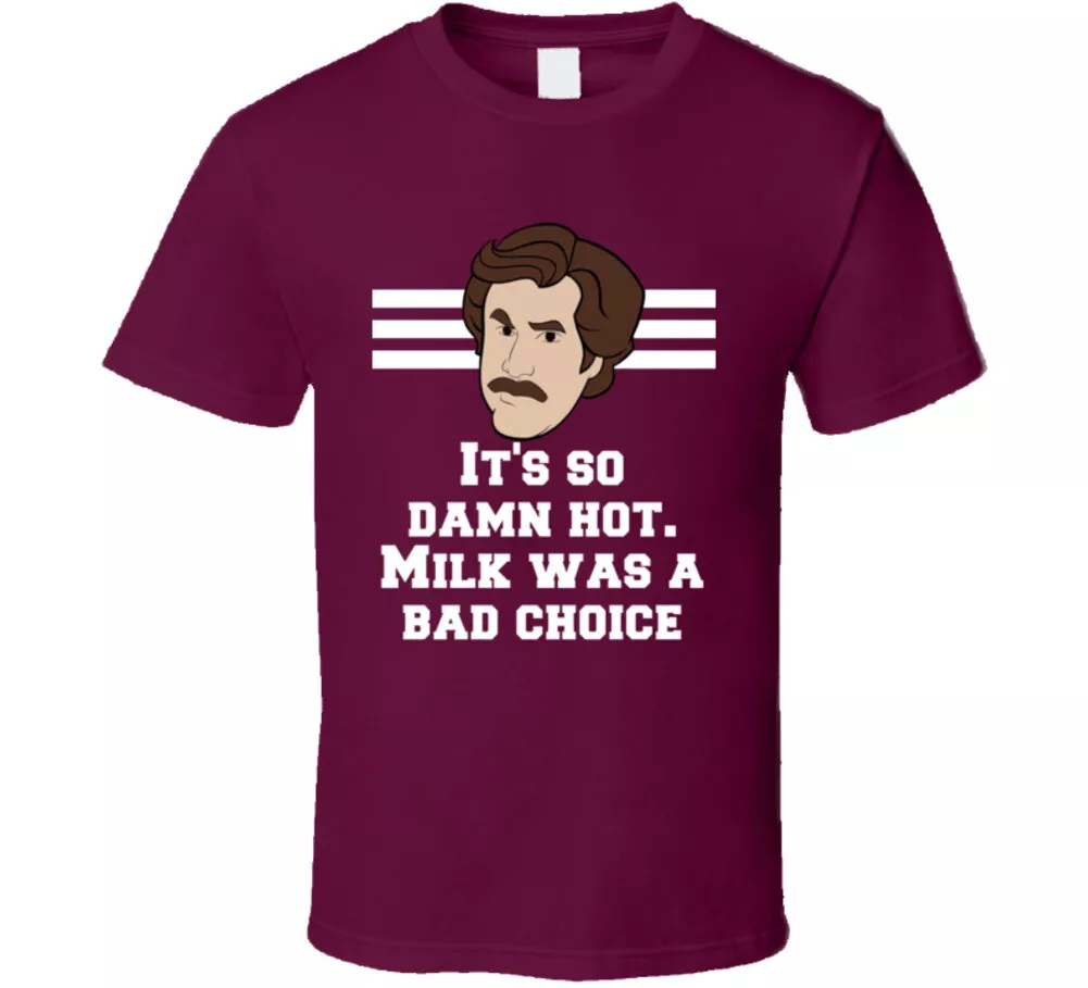 Anchorman Ron Burgundy Its So Damn Hot Milk Was A Bad Choice Quote Fan T Shirt