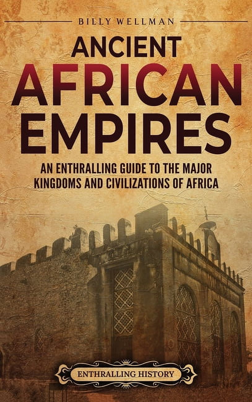 Ancient African Empires: An Enthralling Guide to the Major Kingdoms and ...