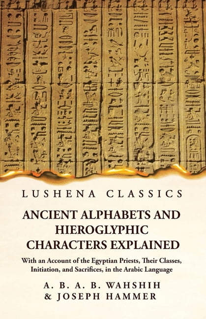 Ancient Alphabets and Hieroglyphic Characters Explained With an Account ...