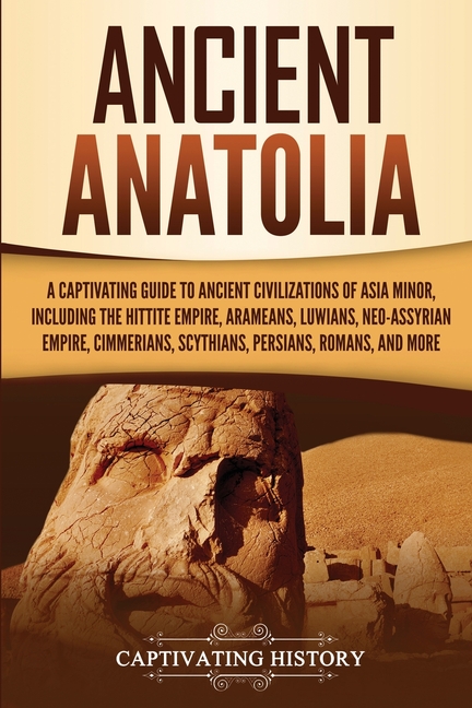 Ancient Anatolia: A Captivating Guide to Ancient Civilizations of Asia ...