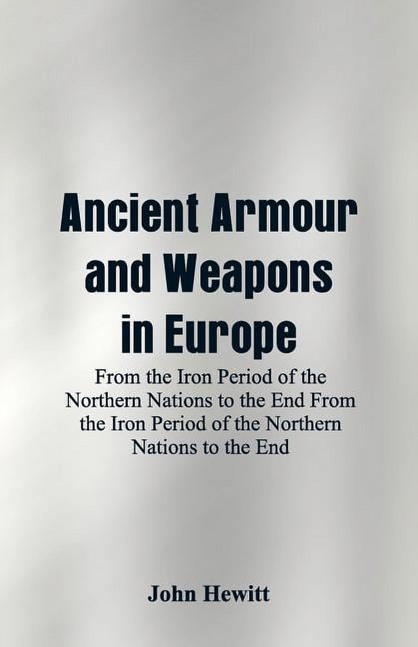 Ancient Armour and Weapons in Europe: From the Iron Period of the ...