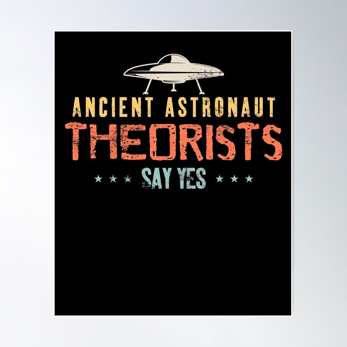 Ancient Astronaut Theorists Say Yes Poster Wall Art, Modern Wall Decor ...