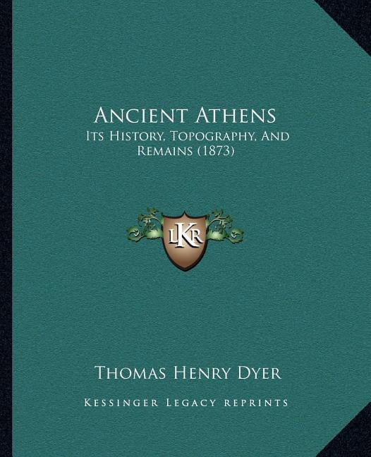 Ancient Athens : Its History, Topography, And Remains (1873) (Paperback ...