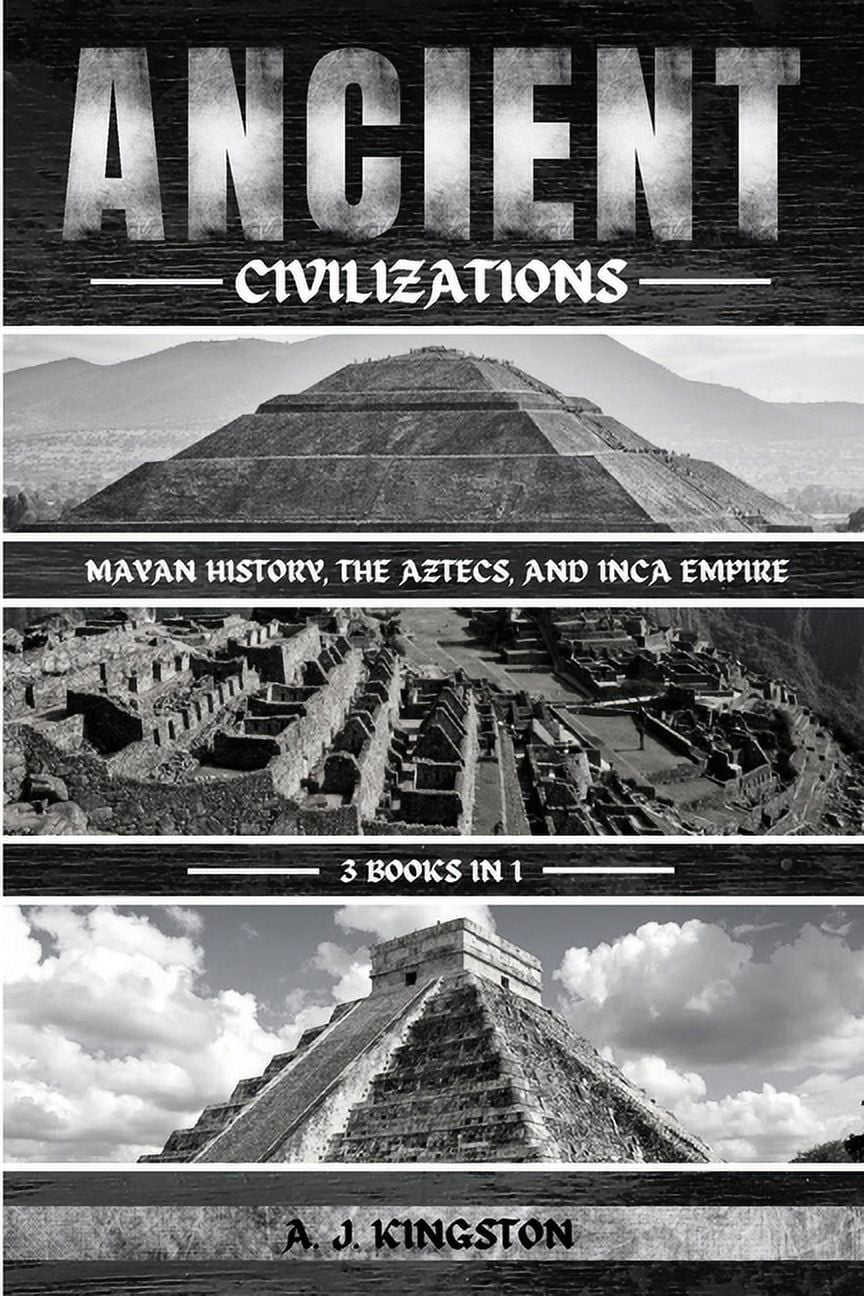 Ancient Civilizations: Mayan History, The Aztecs, And Inca Empire ...
