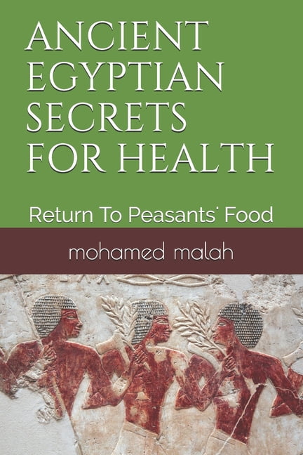 Ancient Egyptian Secrets for Health: Return To Peasants' Food ...