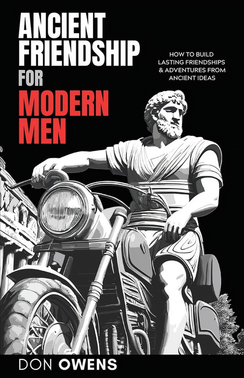 Ancient Friendship for Modern Men: How to Build Lasting Friendships ...