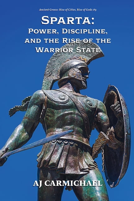 Ancient Greece: Rise of Cities, Rise of Sparta: Power, Discipline, and ...