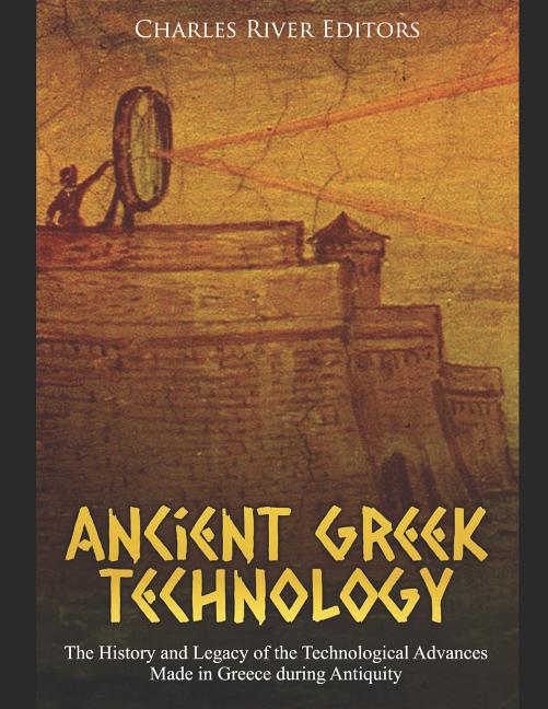 Ancient Greek Technology: The History and Legacy of the Technological ...