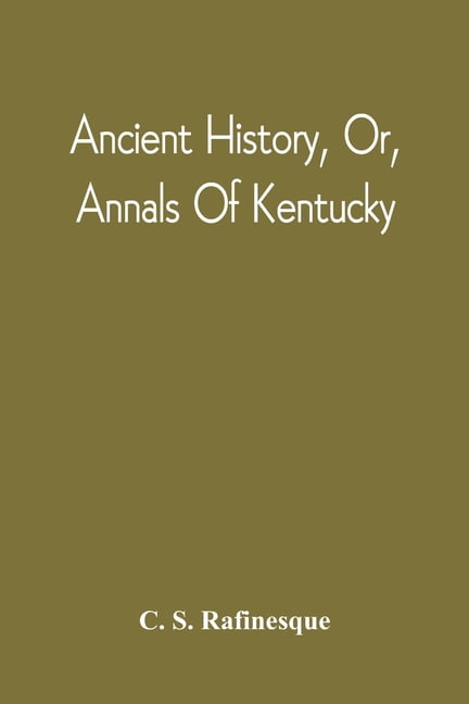 Ancient History, Or, Annals Of Kentucky: With A Survey Of The Ancient ...