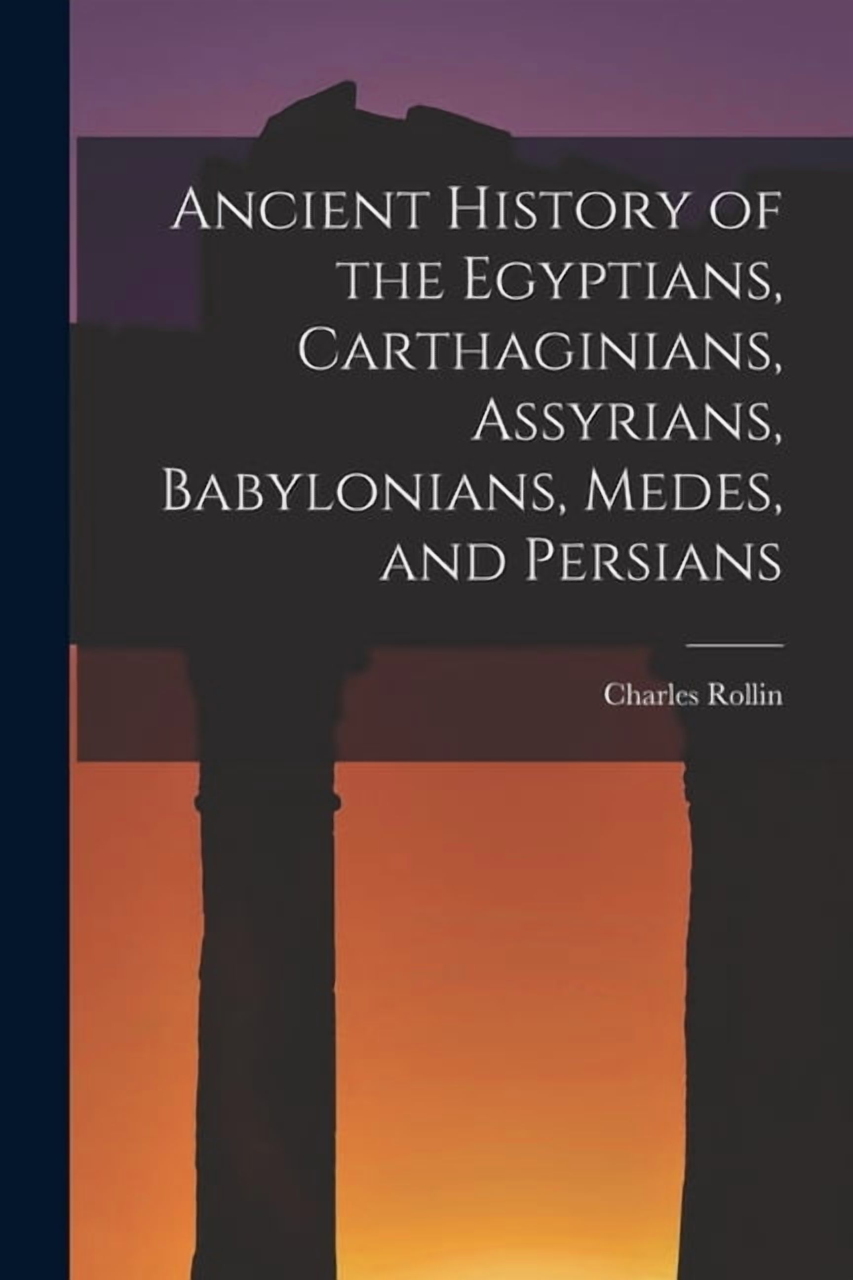 Ancient History of the Egyptians, Carthaginians, Assyrians, Babylonians ...
