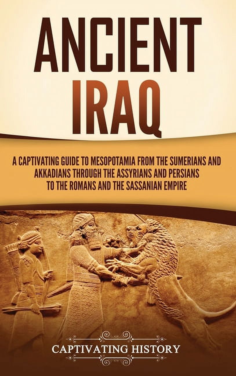 Ancient Iraq: A Captivating Guide to Mesopotamia from the Sumerians and ...