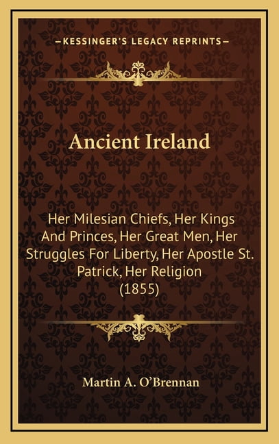 Ancient Ireland : Her Milesian Chiefs, Her Kings And Princes, Her Great ...
