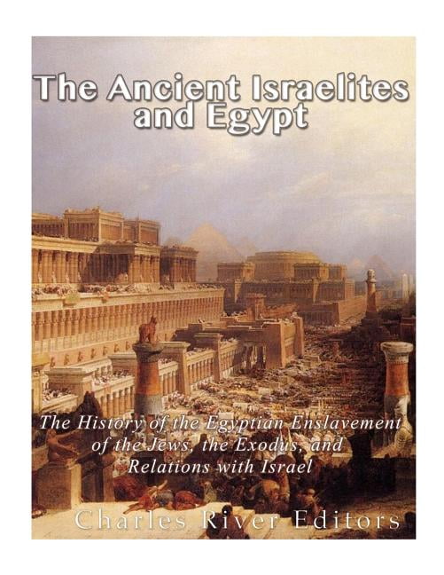 Ancient Israelites and Egypt : The History of the Egyptian Enslavement ...