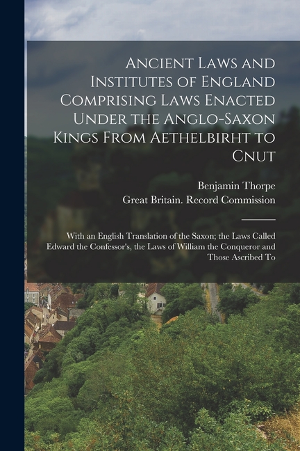Ancient Laws and Institutes of England Comprising Laws Enacted Under ...