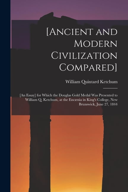 [Ancient and Modern Civilization Compared] [microform]: [an Essay] for ...