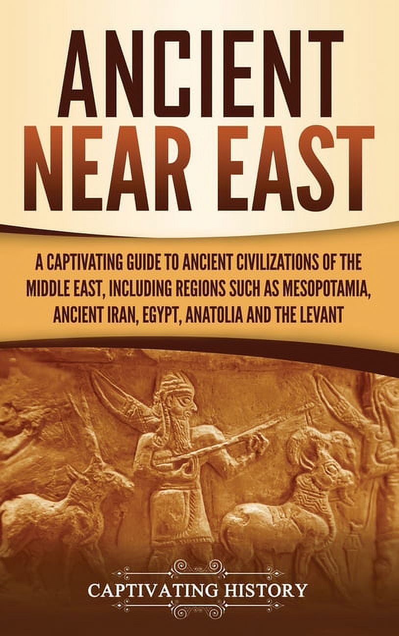 Ancient Near East: A Captivating Guide to Ancient Civilizations of the ...