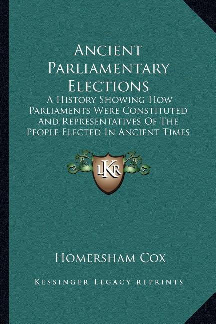 Ancient Parliamentary Elections : A History Showing How Parliaments ...