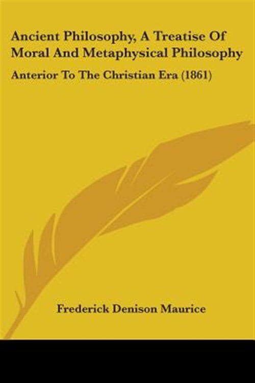 Ancient Philosophy, a Treatise of Moral and Metaphysical Philosophy : Anterior to the Christian ...