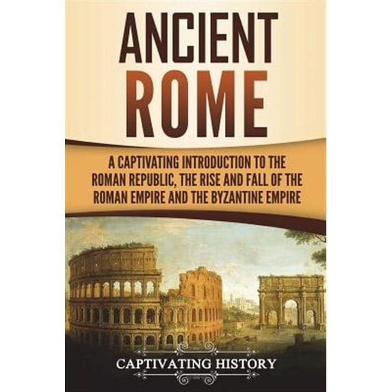 The Ancient Romans: Ancient Rome: A Captivating Introduction to the ...