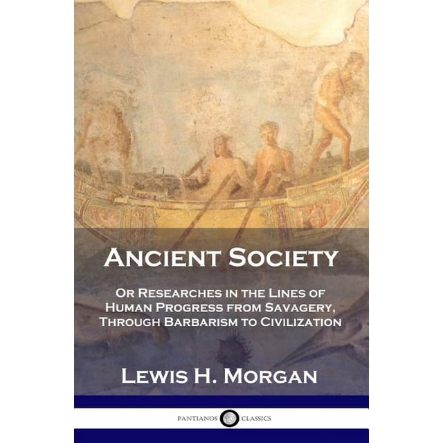 Ancient Society: Or Researches in the Lines of Human Progress from ...