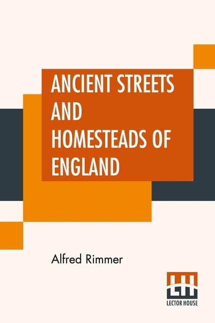 Ancient Streets And Homesteads Of England: And An Introduction By The ...