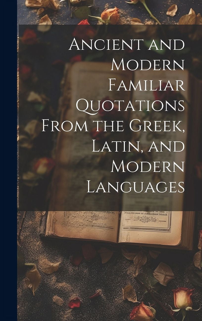 Ancient and Modern Familiar Quotations From the Greek, Latin, and ...