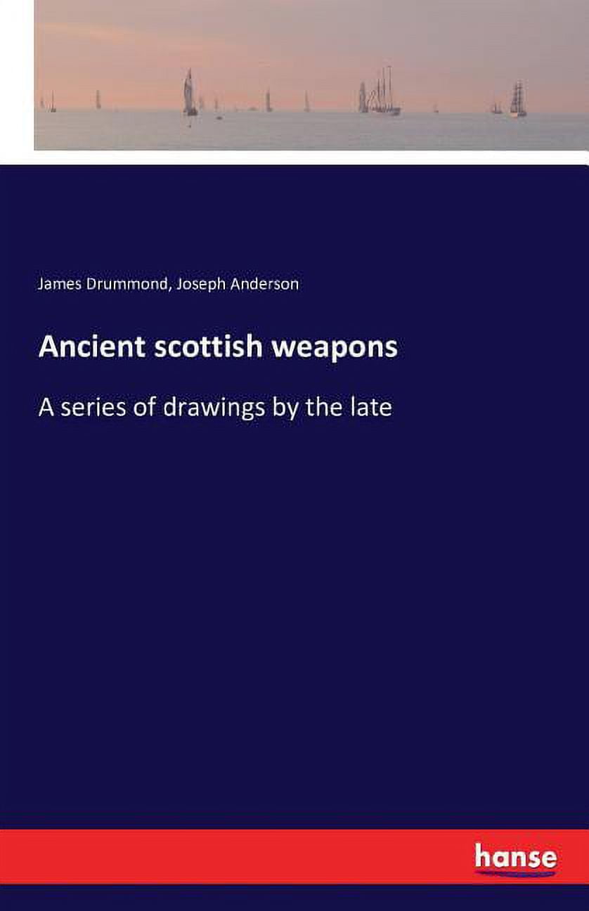 Ancient scottish weapons: A series of drawings by the late, (Paperback ...