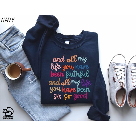 And All My Life You Have Been Faithful Sweatshirt, Inspirational Quote ...