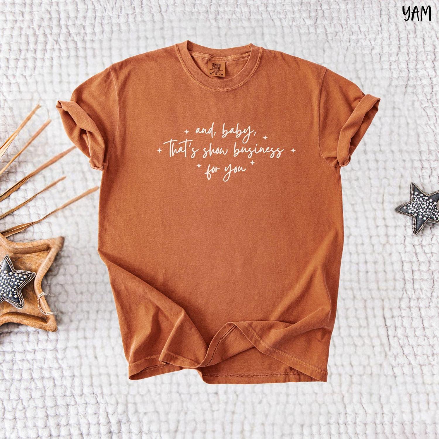 And Baby That's Show Business Shirt, Comfort Colors Think Of Your ...